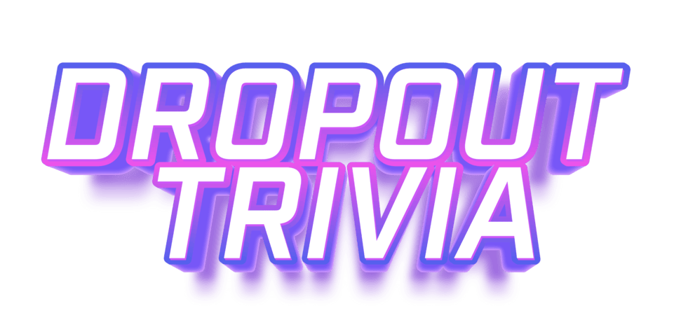 Dropout Trivia!